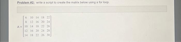 Solved Problem \#2: write a script to create the matrix | Chegg.com