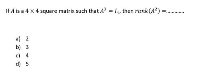 Solved If A is a 4×4 square matrix such that A3=I4, then | Chegg.com