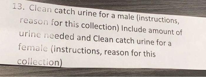 Solved 13. Clean catch urine for a male (instructions, | Chegg.com