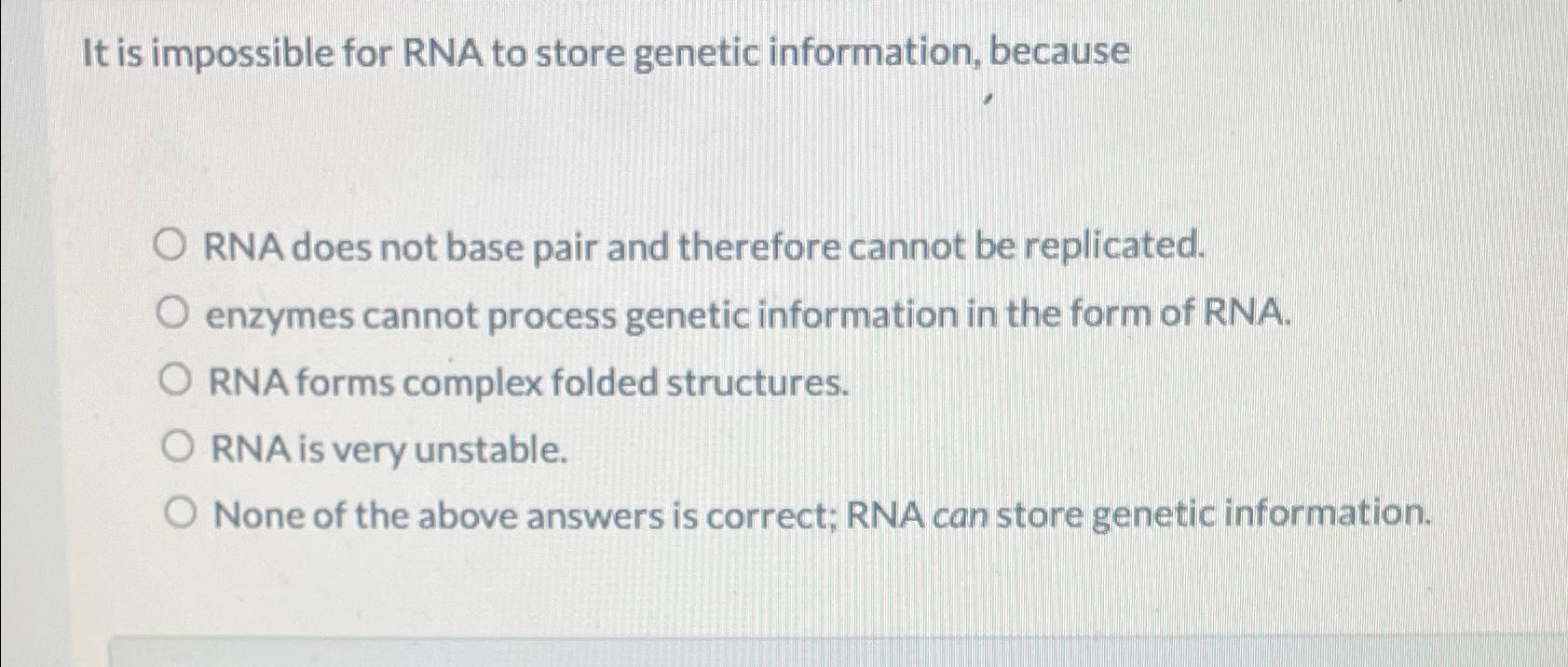 Solved It is impossible for RNA to store genetic | Chegg.com