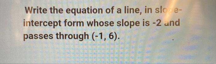 Solved Write the equation of a line, in slo eintercept form | Chegg.com
