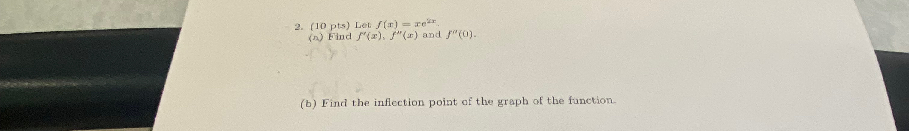Solved (10 pts) Let f(x)=xe2x.(a) Find f'(x),f''(x) and | Chegg.com Solved (10 pts) Let f(x)=xe2x.(a) Find f'(x),f''(x) and | Chegg.com