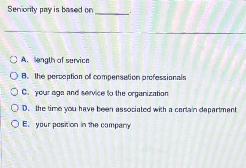 Solved Seniority pay is based onA. ﻿length of serviceB. ﻿the | Chegg.com