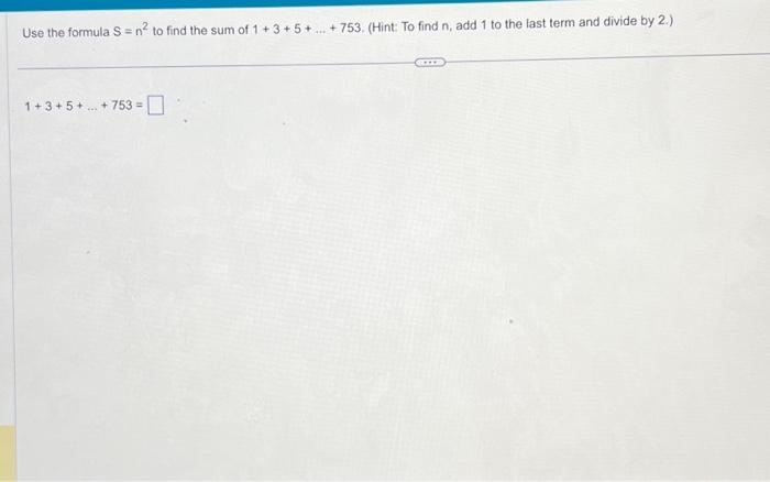 Solved Use the formula S=n2 to find the sum of 1+3+5+…+753. | Chegg.com