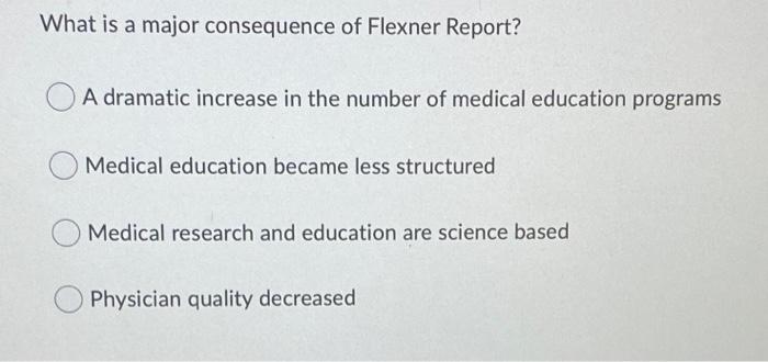 Solved What is a major consequence of Flexner Report? A | Chegg.com