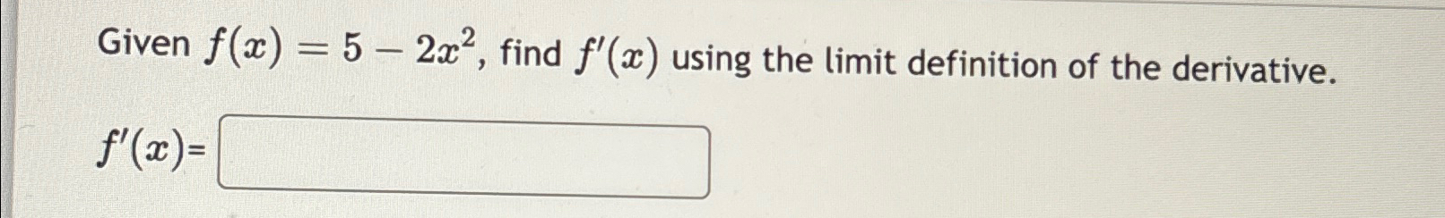 Solved Given f(x)=5-2x2, ﻿find f'(x) ﻿using the limit | Chegg.com
