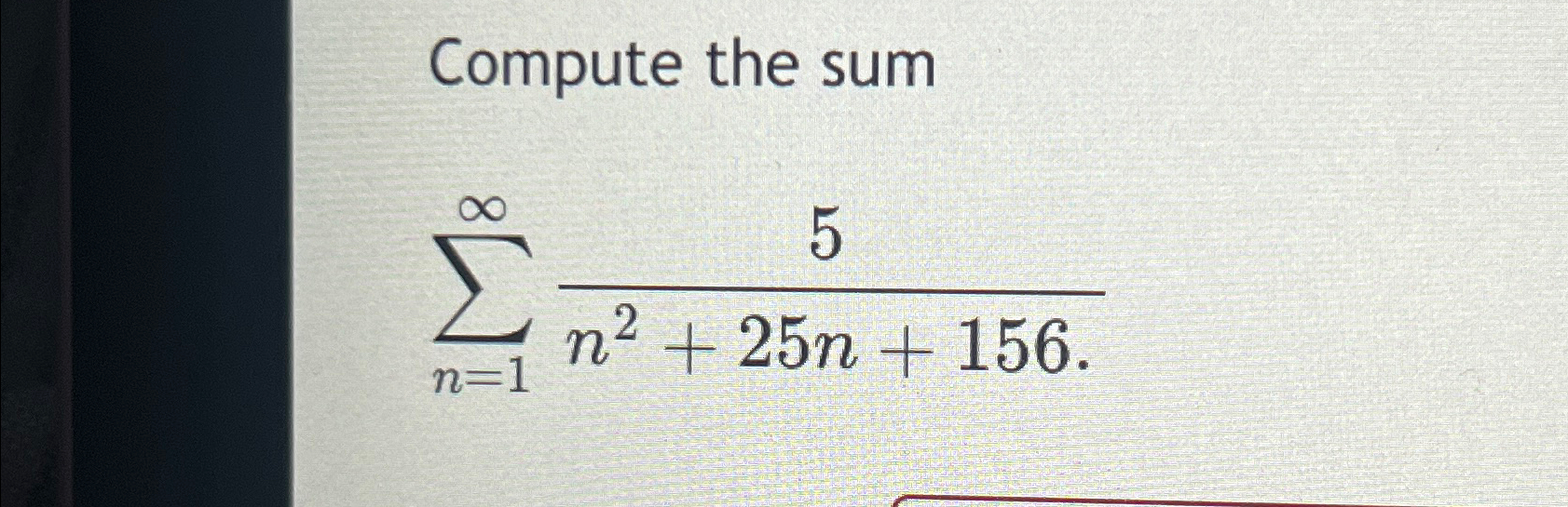 Solved Compute the sum∑n=1∞5n2+25n+156 | Chegg.com