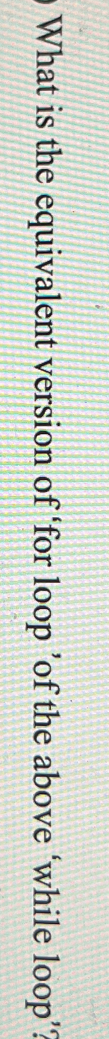 Solved What is the equivalent version of 'for loop 'of the | Chegg.com