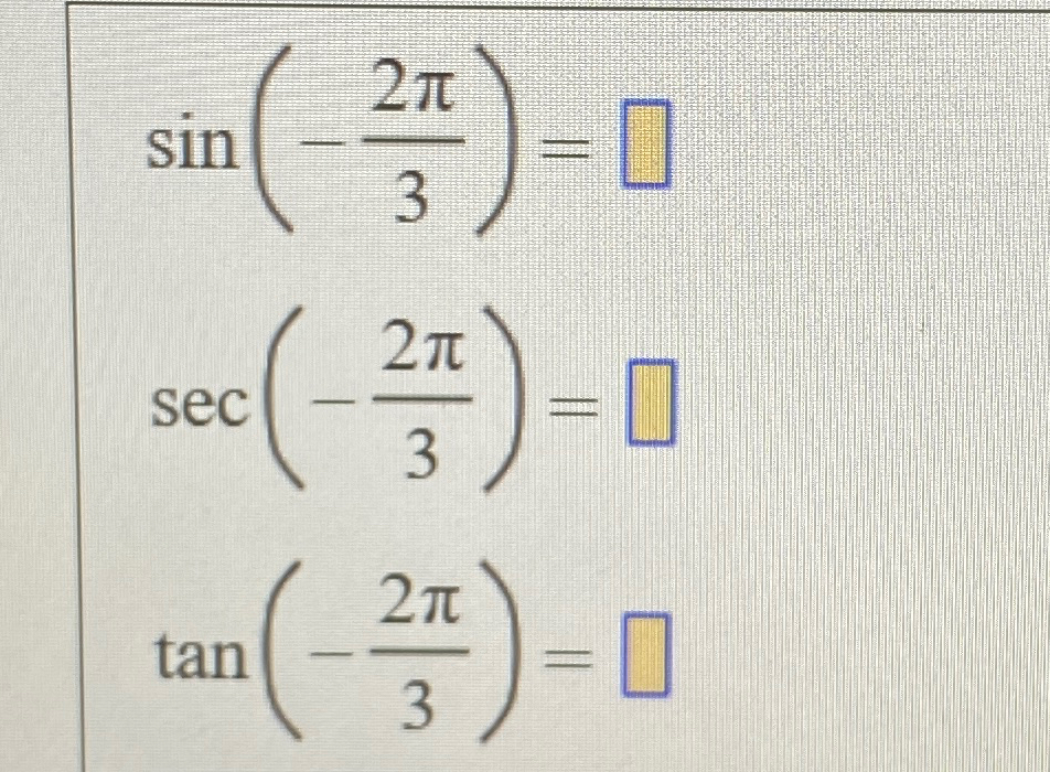 Solved sin(-2π3)=sec(-2π3)=tan(-2π3)= | Chegg.com