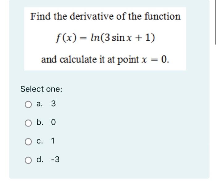 Solved Find the derivative of the function f(x)=ln(3sinx+1) | Chegg.com