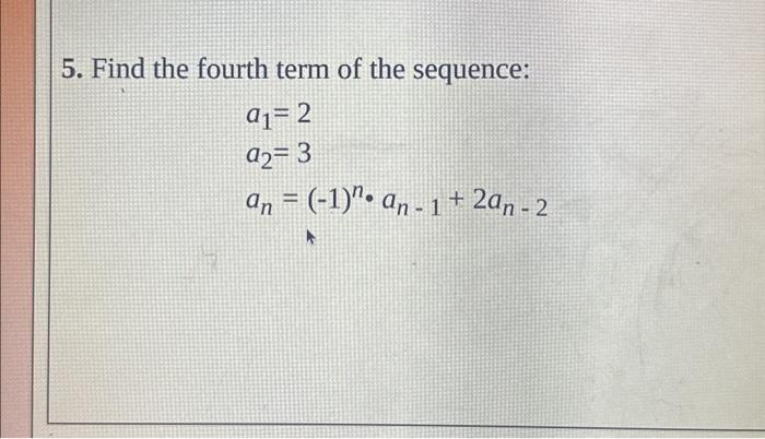 Solved 5. Find the fourth term of the sequence: | Chegg.com