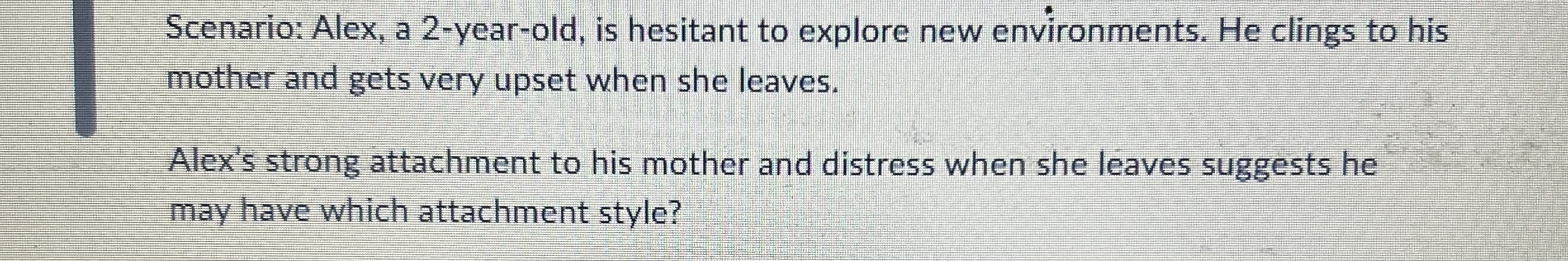 Solved Scenario: Alex, a 2-year-old, is hesitant to explore | Chegg.com