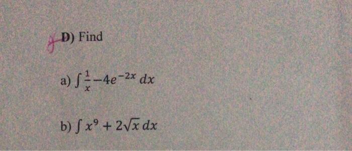 Solved D) Find a) ∫x1−4e−2xdx b) ∫x9+2xdx | Chegg.com