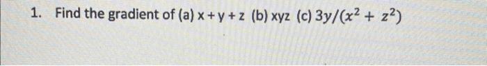 Solved 1. Find the gradient of (a) x+y+z (b) xyz (c) | Chegg.com