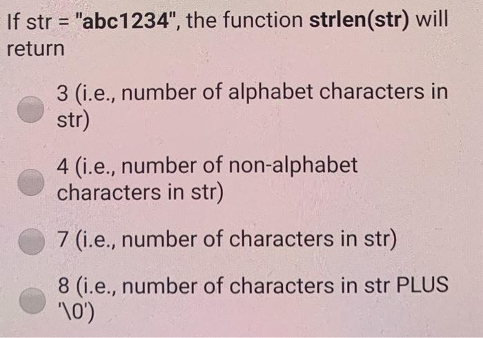 Solved If str = "abc1234", the function strlen(str) will | Chegg.com