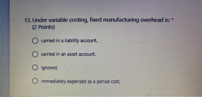 Solved 13. Under variable costing, fixed manufacturing | Chegg.com
