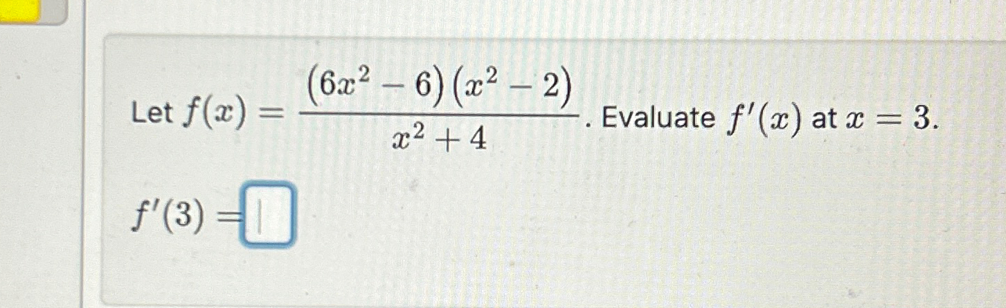 Solved Let f(x)=(6x2-6)(x2-2)x2+4. ﻿Evaluate f'(x) ﻿at | Chegg.com