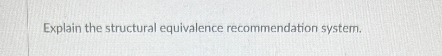 Explain the structural equivalence recommendation | Chegg.com