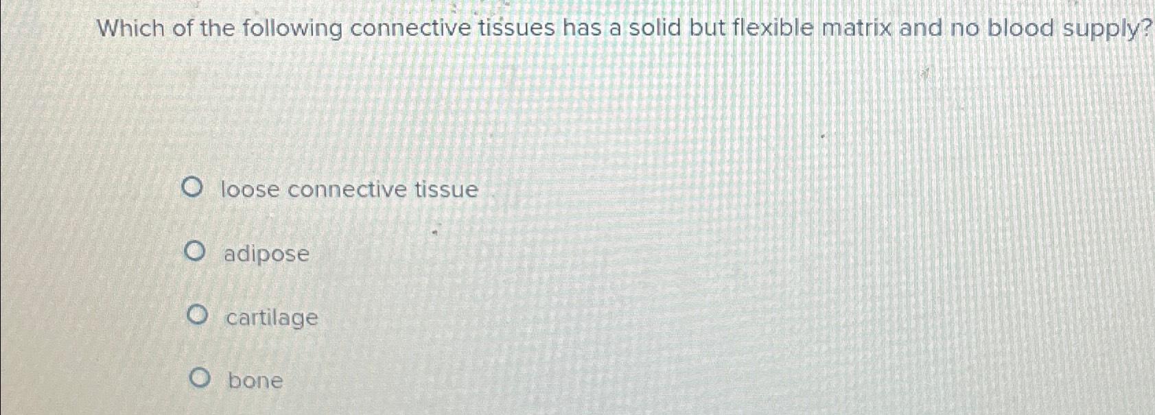 Solved Which of the following connective tissues has a solid | Chegg.com