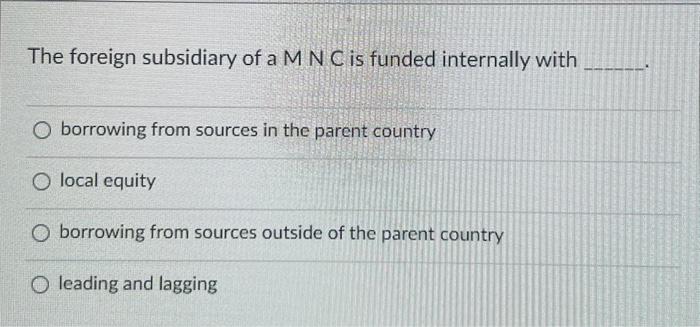 Solved The foreign subsidiary of a MNC is funded internally | Chegg.com