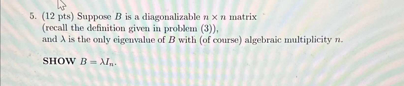 Solved (12 ﻿pts) ﻿Suppose B ﻿is a diagonalizable n×n ﻿matrix | Chegg.com