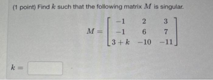 Solved (1 point) Find k such that the following matrix M is | Chegg.com