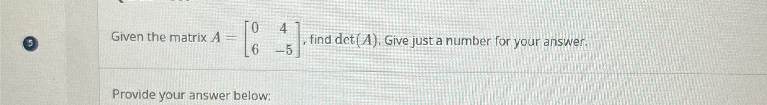 Solved Given the matrix A=[046-5], ﻿find det(A). ﻿Give just | Chegg.com
