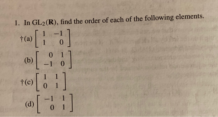 Solved 1. In GL2 (R), find the order of each of the | Chegg.com