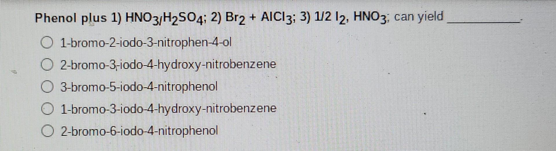 Solved Phenol plus 1) HNO3/H2SO4; 2) Br2 + AlCl3; 3) 12 12, | Chegg.com