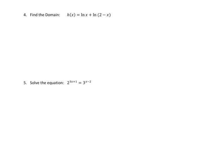 Solved 4. Find the Domain: h(x)=lnx+ln(2−x) 5. Solve the | Chegg.com