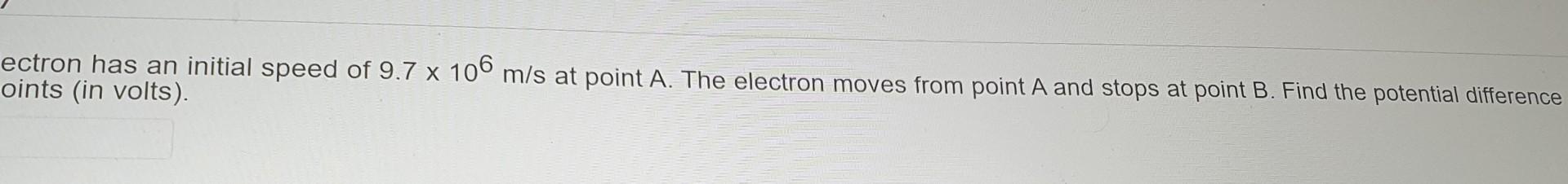 Solved ectron has an initial speed of 9.7 x 106 m/s at point | Chegg.com
