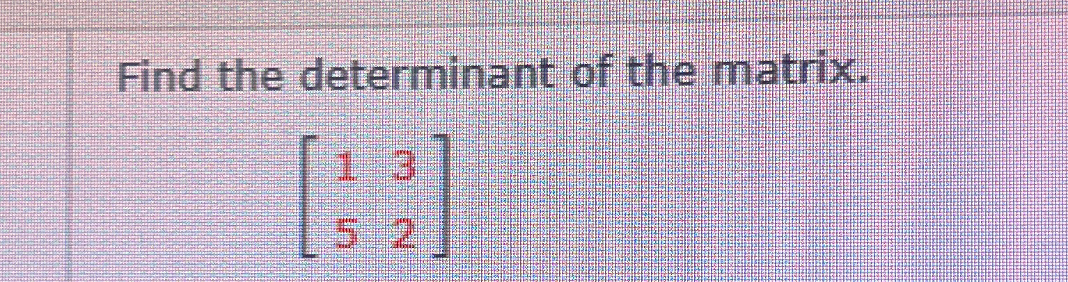 Solved Find the determinant of the matrix.[1352] | Chegg.com