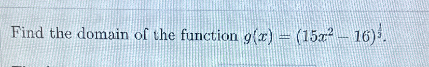 Solved Find the domain of the function g(x)=(15x2-16)13 | Chegg.com