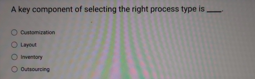 Solved A key component of selecting the right process type | Chegg.com