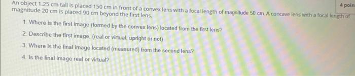 Solved 4 poin An object 1.25 cm tall is placed 150 cm in | Chegg.com