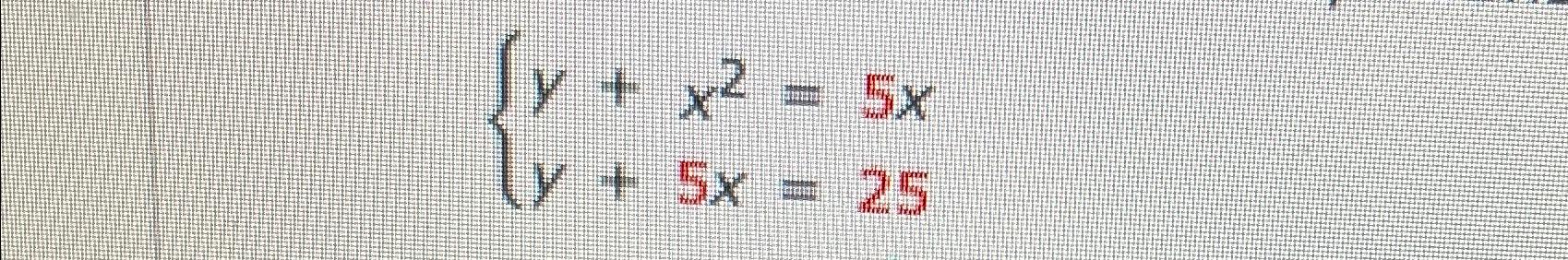 Solved y+x2=5xy+5x=25 | Chegg.com