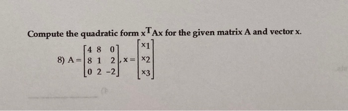 Solved Compute the quadratic form x? Ax for the given matrix | Chegg.com