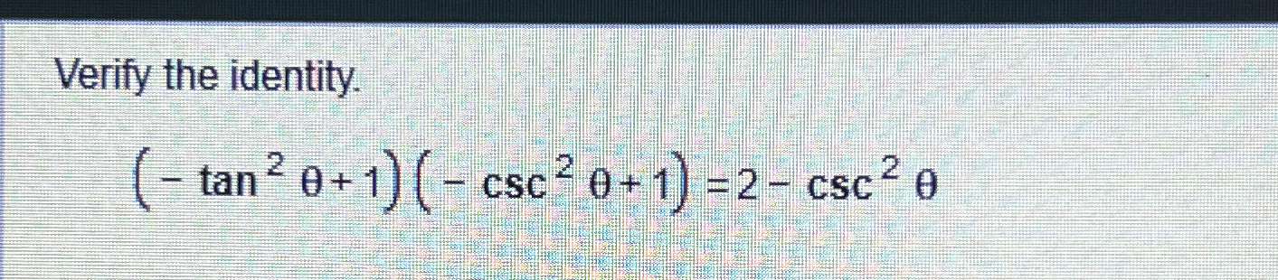 Solved Verify the identity.(-tan2θ+1)(-csc2θ+1)=2-csc2θ | Chegg.com