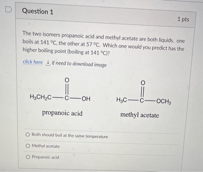 Solved Question 1 1 pts The two isomers propanoic acid and | Chegg.com