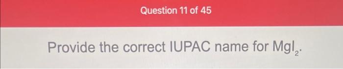 Solved Provide the correct IUPAC name for MgI2. | Chegg.com