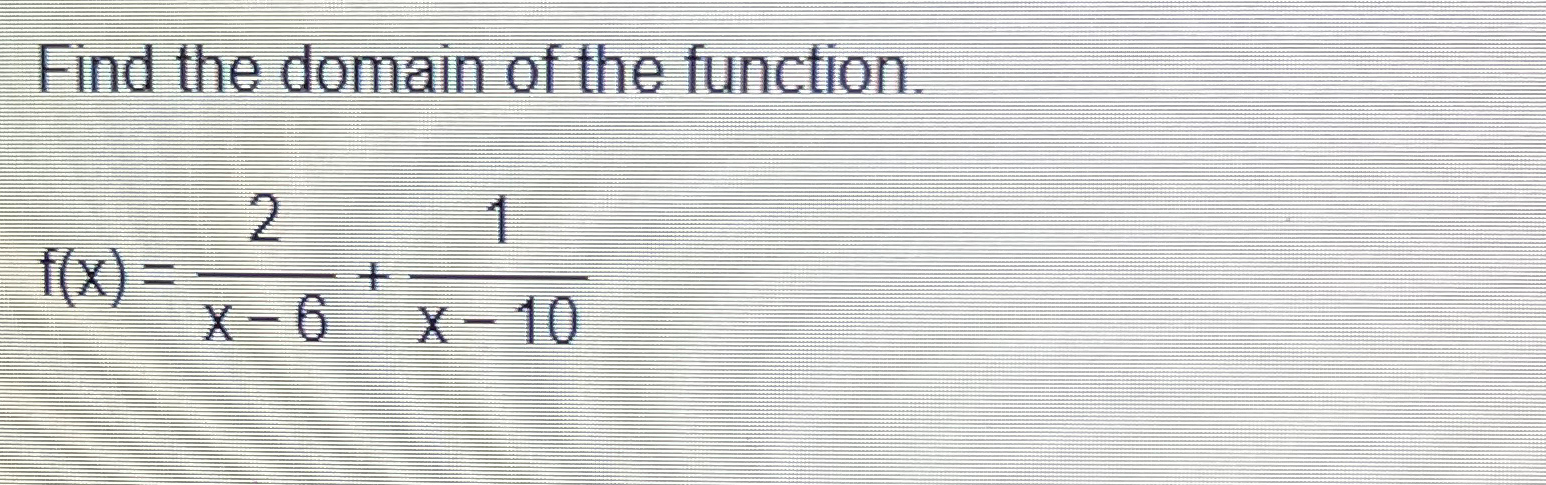 Solved Find the domain of the function.f(x)=2x-6+1x-10 | Chegg.com