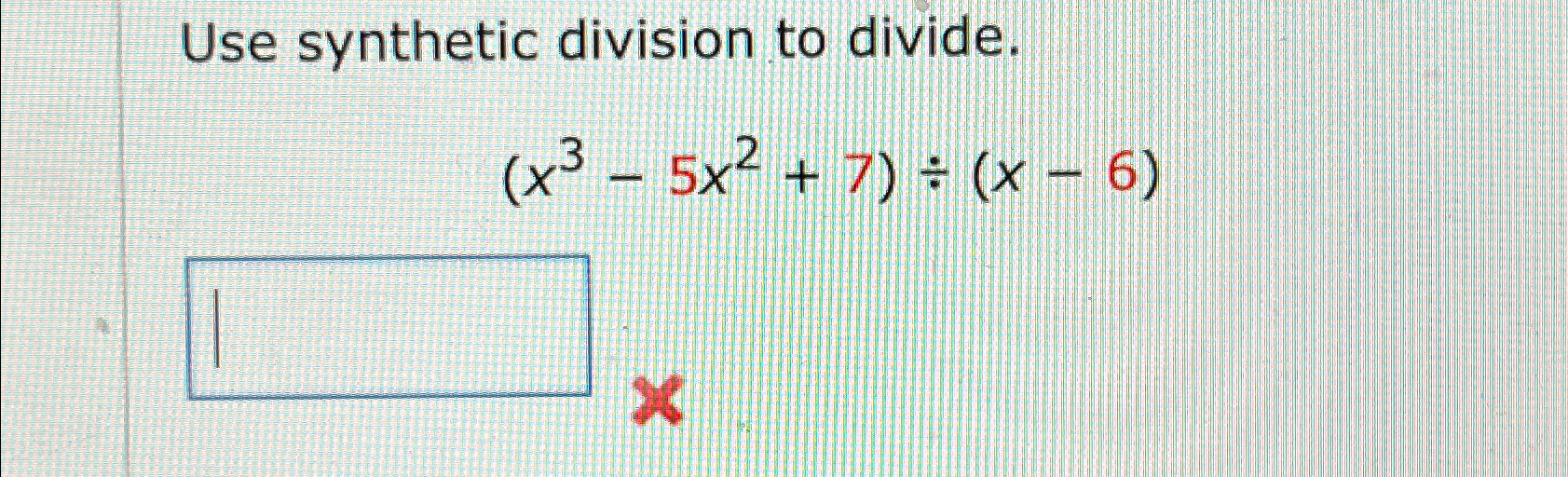 Solved Use synthetic division to divide.(x3-5x2+7)÷(x-6) | Chegg.com