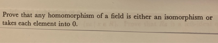 Solved Prove that any homomorphism of a field is either an | Chegg.com