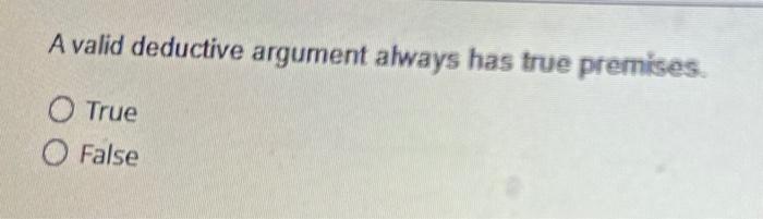 A valid deductive argument always has true premises. | Chegg.com
