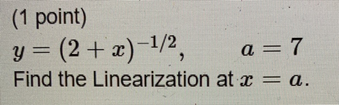 Solved (1 point) y= (2 + x) -1/2, a=7 Find the Linearization | Chegg.com