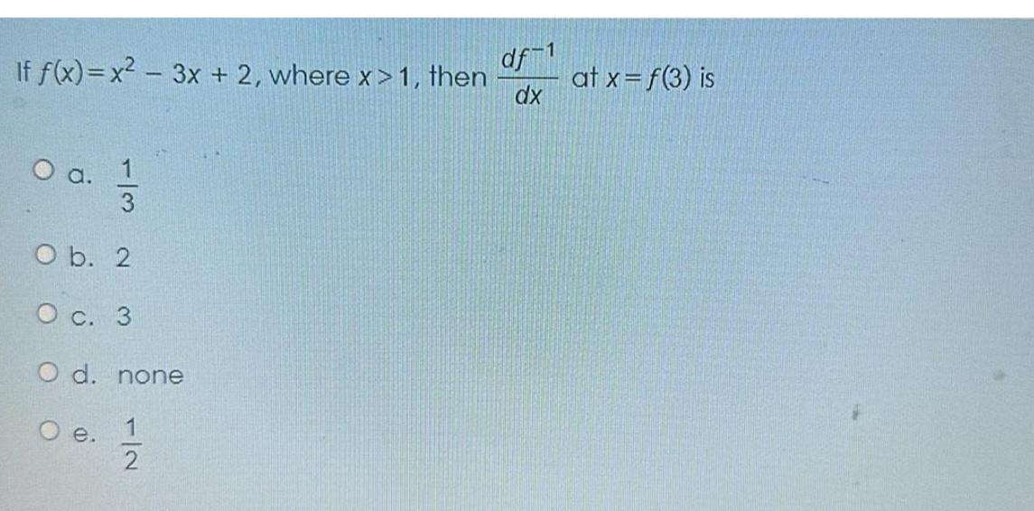 Solved If f(x)=x2-3x+2, ﻿where x>1, ﻿then df-1dx ﻿at x=f(3) | Chegg.com