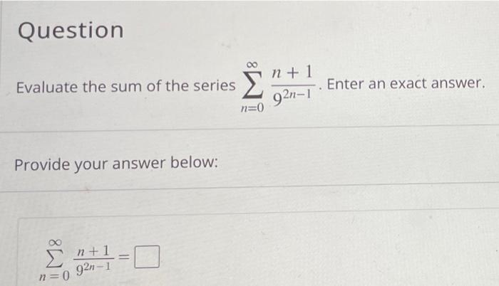 Solved QuestionEvaluate the sum of the series ∑n=0∞n+192n-1. | Chegg.com