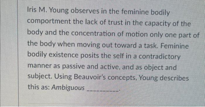 Iris M. Young observes in the feminine bodily | Chegg.com