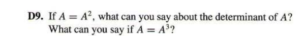 D9. ﻿If A=A2, ﻿what can you say about the determinant | Chegg.com