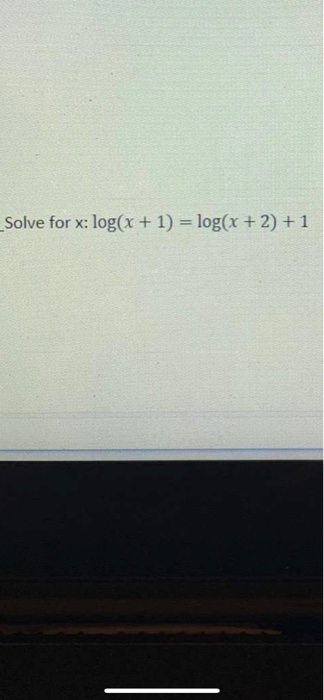 Solved Solve for x: log(x + 1) = log(x + 2) + 1 | Chegg.com